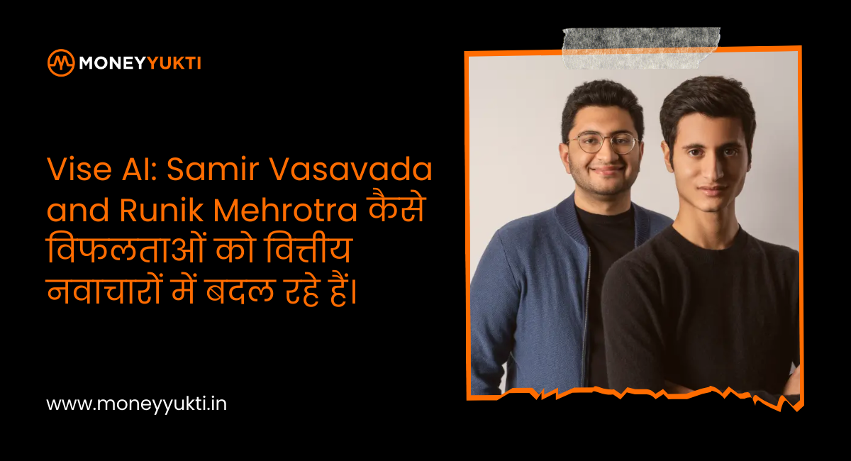Vise AI: How Samir Vasavada And Runik Mehrotra Are Turning Failures Into Financial Innovations ...
